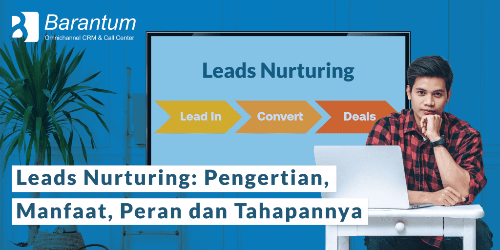 Leads Nurturing: Pengertian, Manfaat, Peran dan Tahapannya