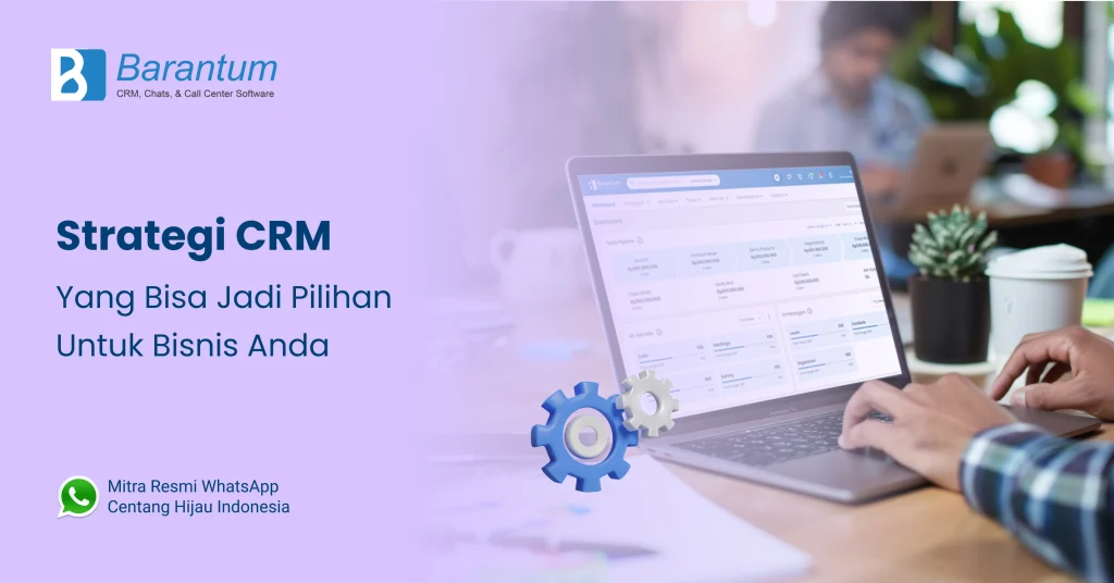 11 Strategi CRM Yang Bisa Jadi Pilihan Untuk Bisnis Anda